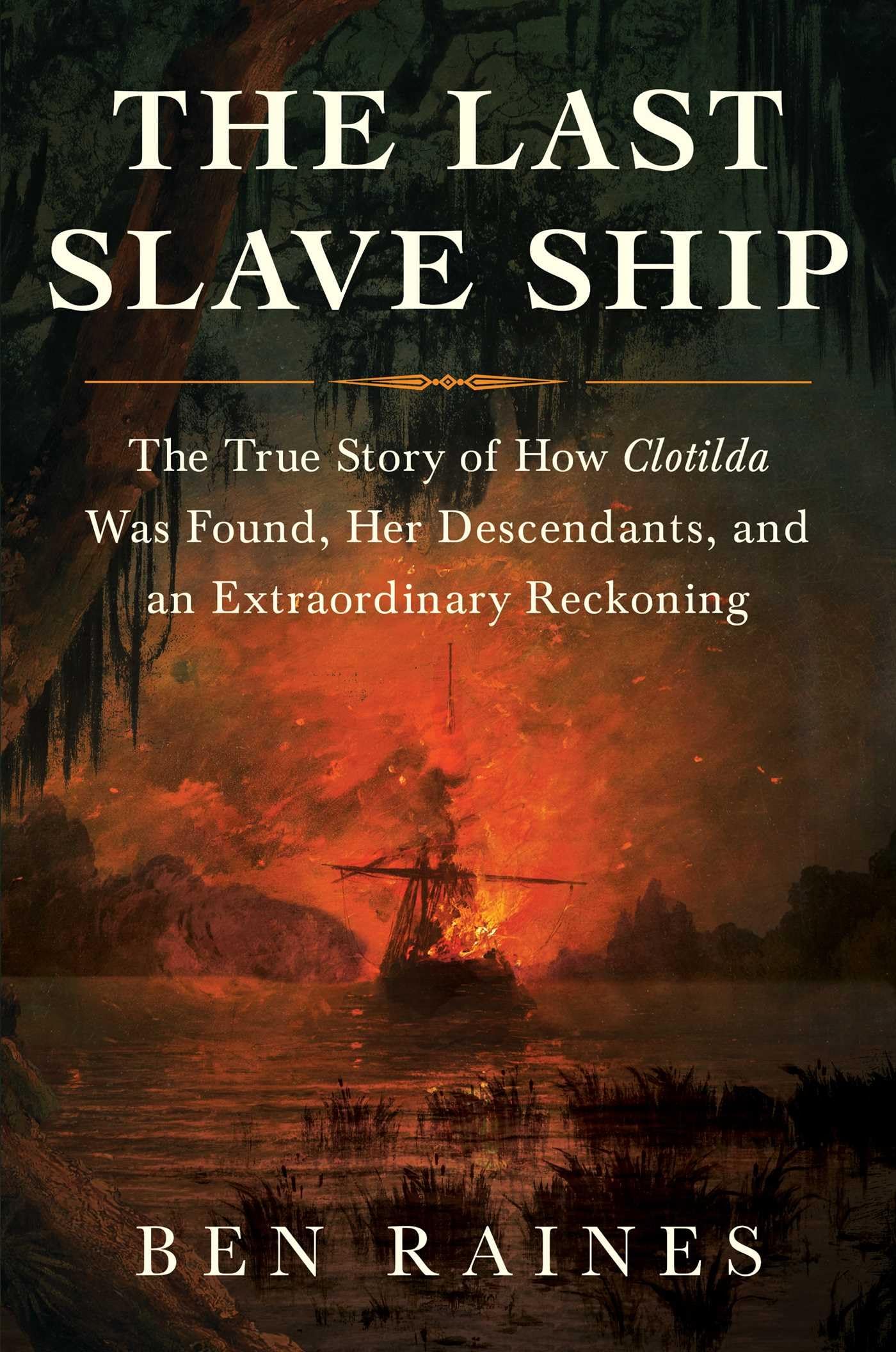 The Last Slave Ship: The True Story of How Clotilda Was Found, Her Des ...